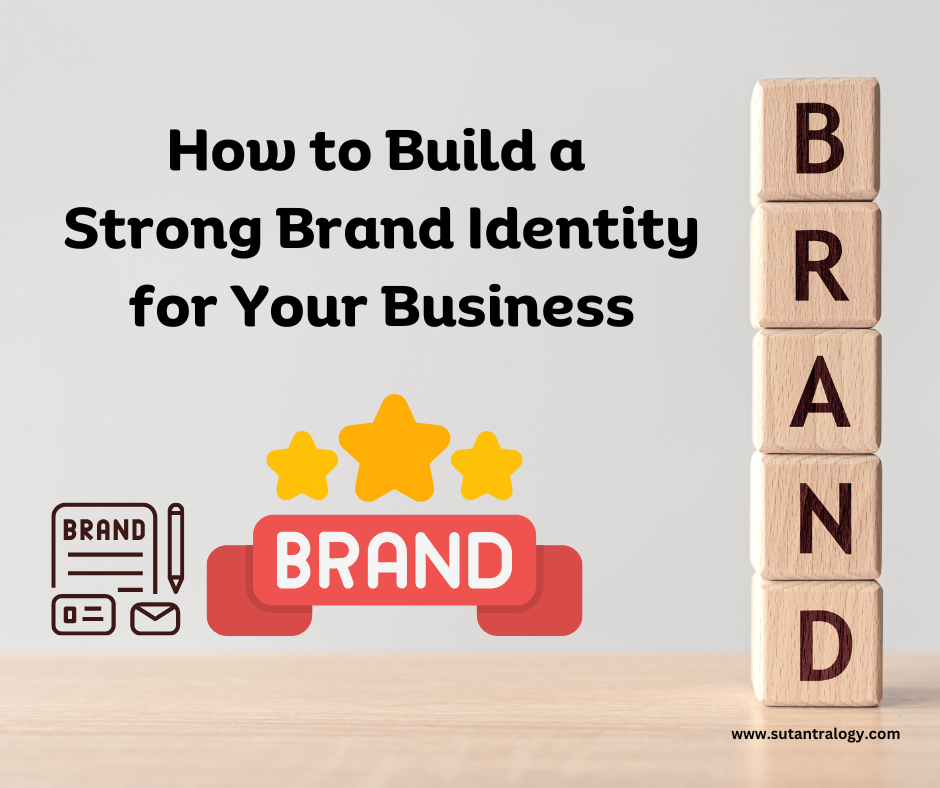 How to Build a Strong Brand Identity for Your Business in 2024